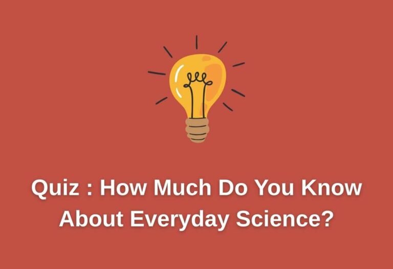 Quiz : How Much Do You Know About Everyday Science?