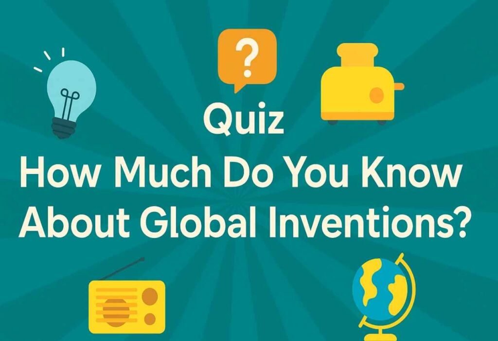 Quiz : How Much Do You Know About Global Inventions?