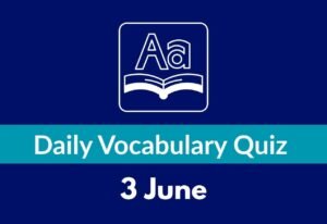 Daily Vocabulary Quiz – 3 June